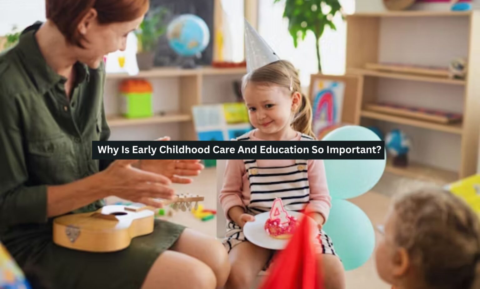 Why Is Early Childhood Care And Education So Important? - Kids Necessity